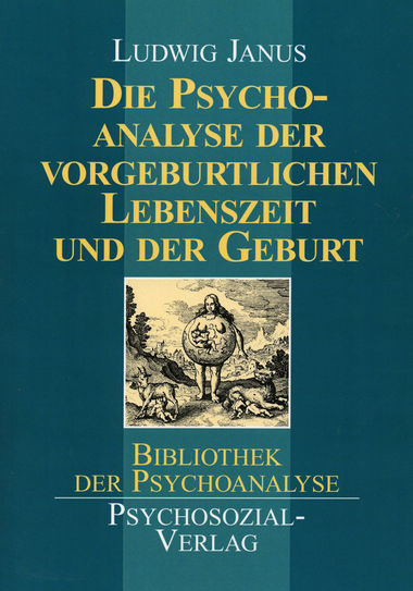 The psychoanalysis of prenatal life and birth, (Janus, Ludwig ...